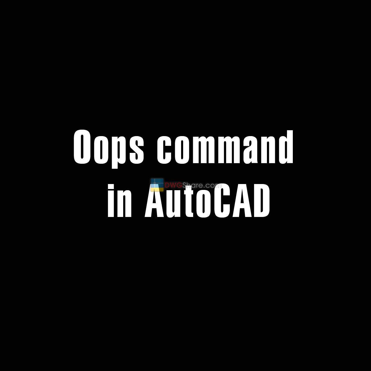 Oops Command In AutoCAD Restore The Deleted Objects In CAD Oops Command In AutoCAD Restore The Deleted Objects In CAD